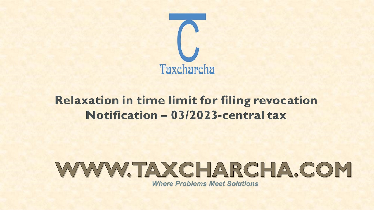 Notification No 03 2023 Central Tax Extension Of Time Limit For Filing Of Revocation Of