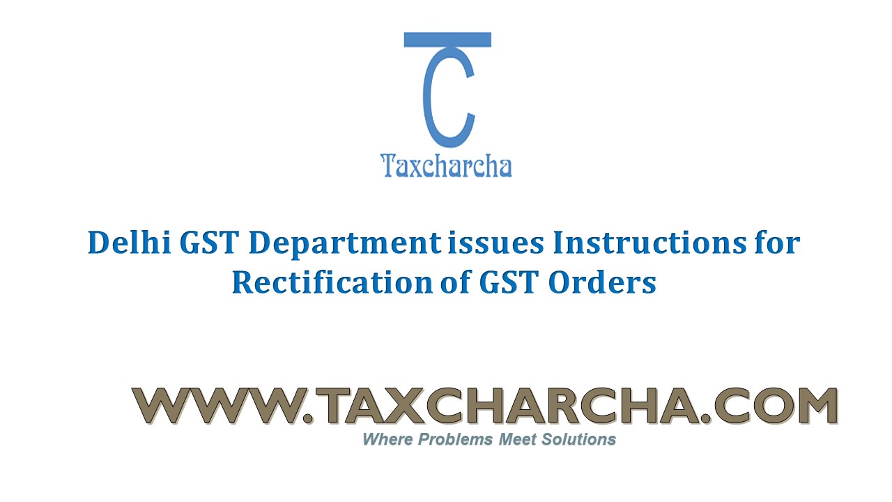 Delhi GST Department issues Instructions for Rectification of Orders ...