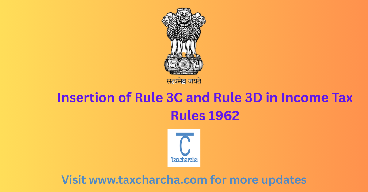 Insertion of Rule 3C and Rule 3D in the Income tax rules 1962 - Taxcharcha